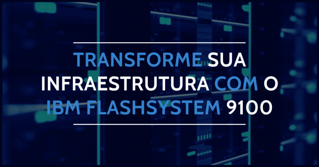 [INFOGRÁFICO] Transforme sua Infraestrutura com o IBM FlashSystem 9100 ...